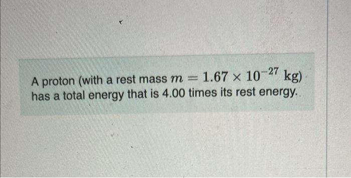 Solved A proton (with a rest mass m=1.67×10−27 kg ) has a | Chegg.com