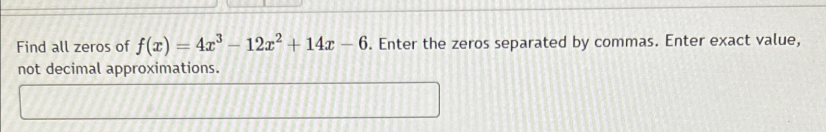 Solved Find all zeros of f(x)=4x3-12x2+14x-6. ﻿Enter the | Chegg.com