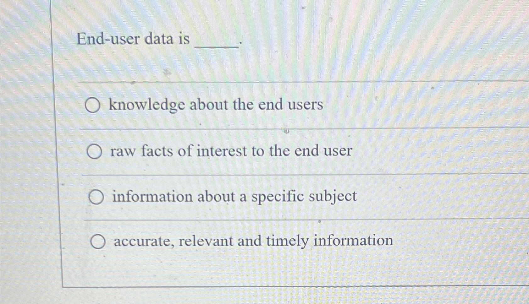 Solved End-user data isknowledge about the end usersraw | Chegg.com