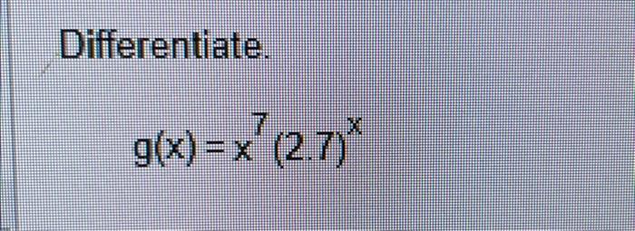 Solved Differentiate. g(x)=x7(2.7)x | Chegg.com