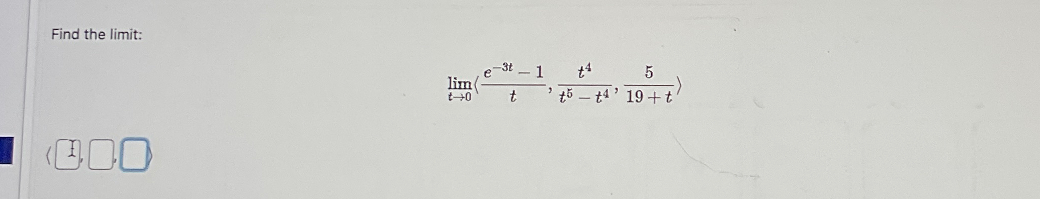 Solved Find the limit:limt→0(:e-3t-1t,t4t5-t4,519+t:) | Chegg.com