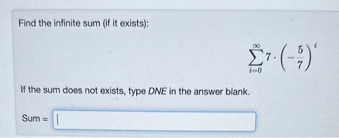 Solved Find the infinite sum (if it exists): ∑i=0∞7⋅(−75)i | Chegg.com