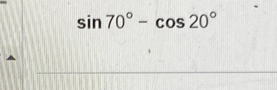 Solved sin70°-cos20° | Chegg.com
