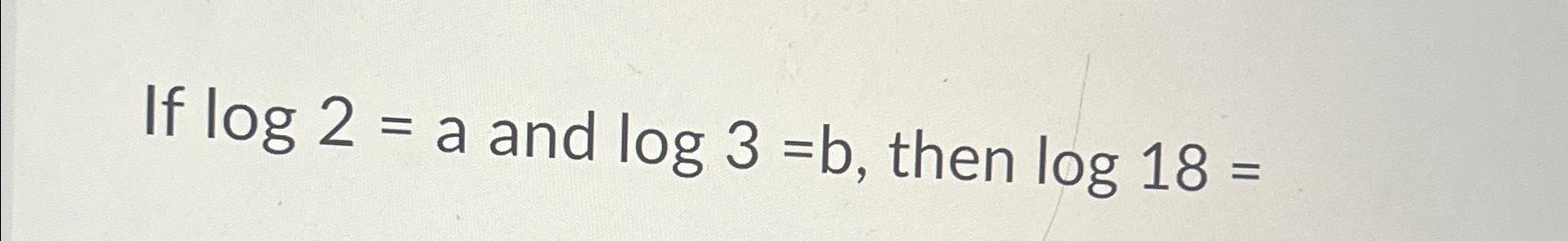 Solved If log2=a and log3=b, ﻿then log18= | Chegg.com
