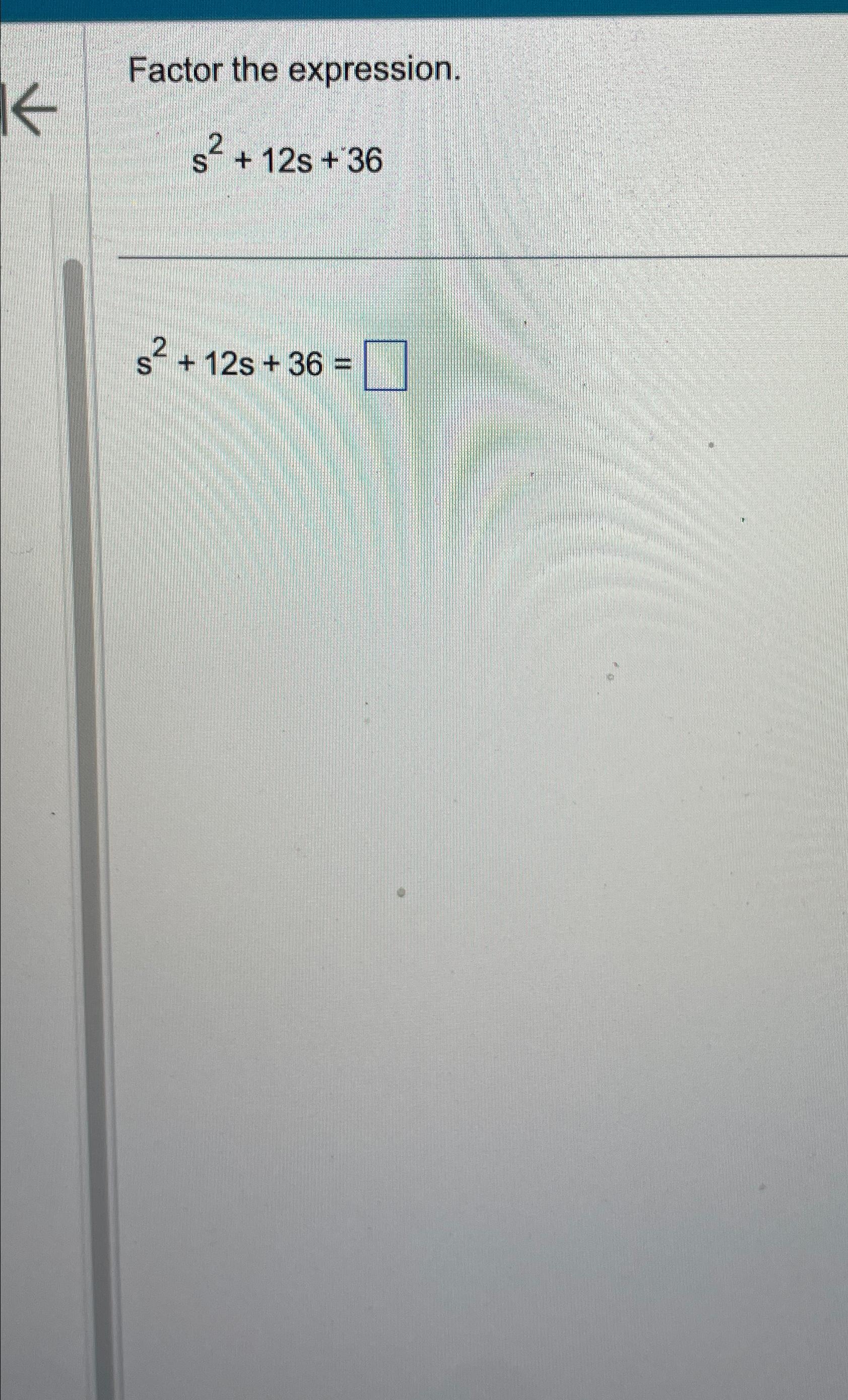 Solved Factor the expression.s2+12s+36s2+12s+36= | Chegg.com
