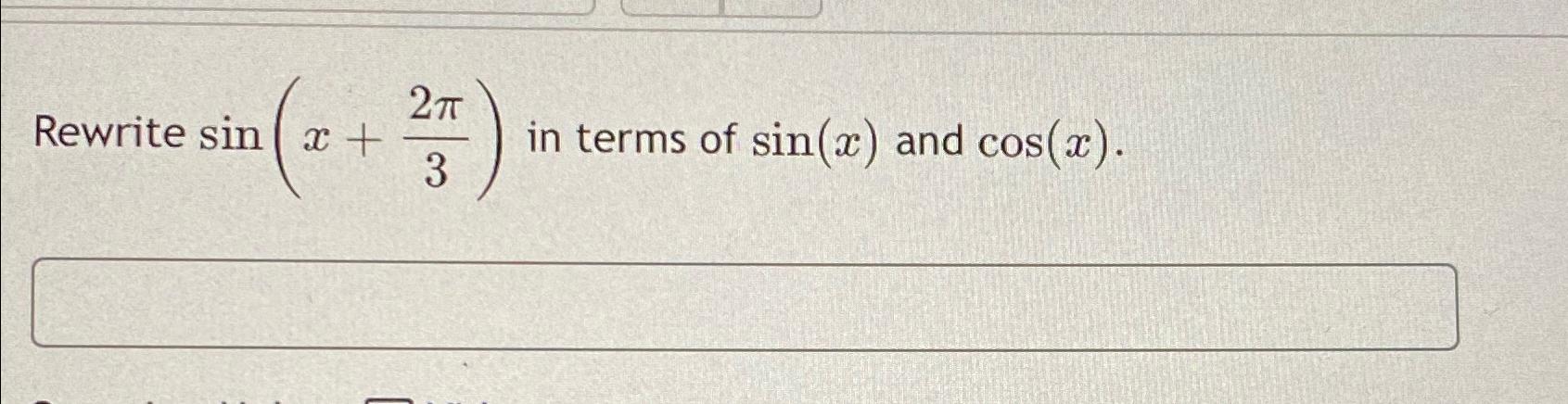 Solved Rewrite sin(x+2π3) ﻿in terms of sin(x) ﻿and cos(x) | Chegg.com