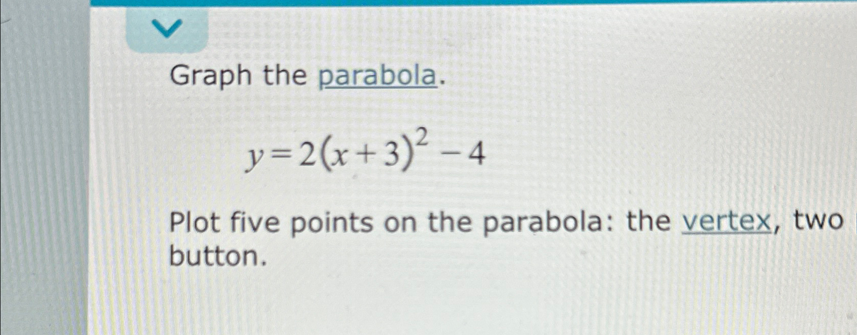Solved Graph the parabola.y=2(x+3)2-4Plot five points on the | Chegg.com