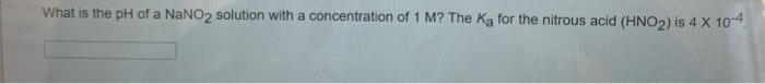 Solved What is the pH of a NaNO2 solution with a | Chegg.com