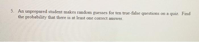 Solved 5. An unprepared student makes random guesses for ten | Chegg.com