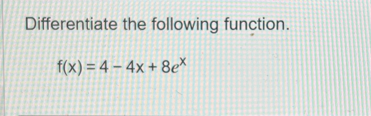 Solved Differentiate the following function.f(x)=4-4x+8ex | Chegg.com