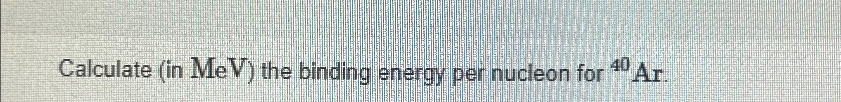 Solved Calculate (in MeV ) ﻿the binding energy per nucleon | Chegg.com
