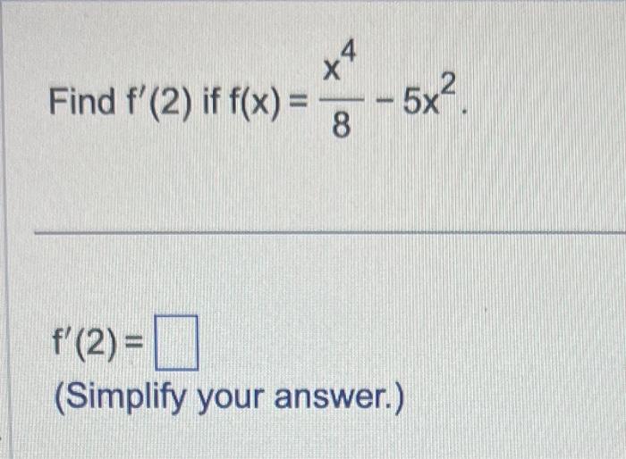 Solved Find f′(2) if f(x)=8x4−5x2 f′(2)= (Simplify your | Chegg.com