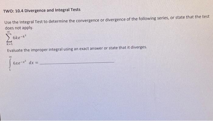 Solved TWO: 10.4 Divergence and Integral Tests Use the | Chegg.com