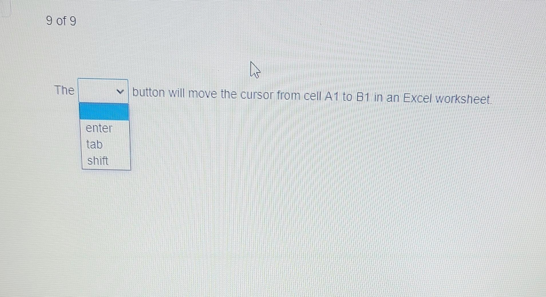 Solved 9 of 9 The button will move the cursor from cell A1 | Chegg.com