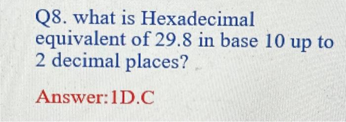Solved Q8. what is Hexadecimal equivalent of 29.8 in base 10 | Chegg.com