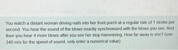 Solved You watch a distant woman driving nails into her | Chegg.com