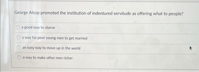 George Alsop promoted the institution of indentured | Chegg.com