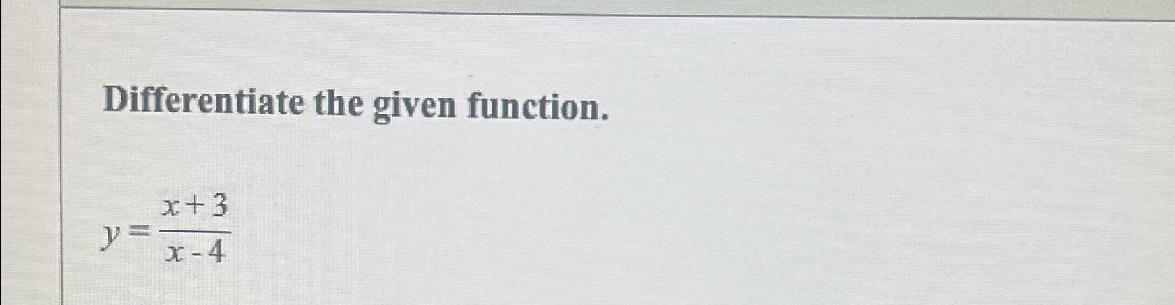 Solved Differentiate the given function.y=x+3x-4 | Chegg.com