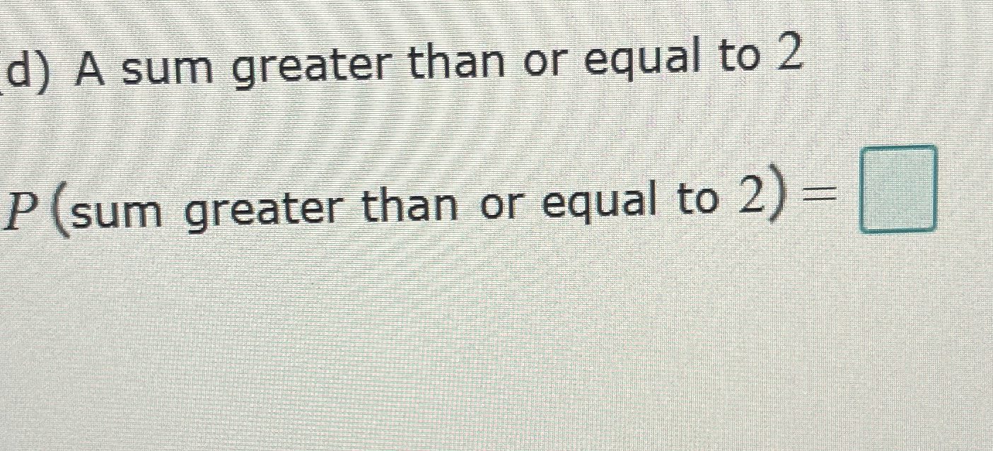 Solved d) ﻿A sum greater than or equal to 2 ﻿sum greater | Chegg.com