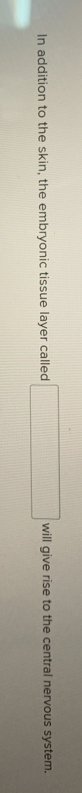 Solved In addition to the skin, the embryonic tissue layer | Chegg.com