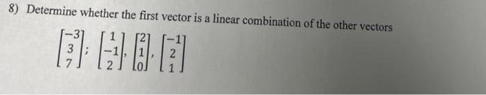 Solved 8) Determine whether the first vector is a linear | Chegg.com