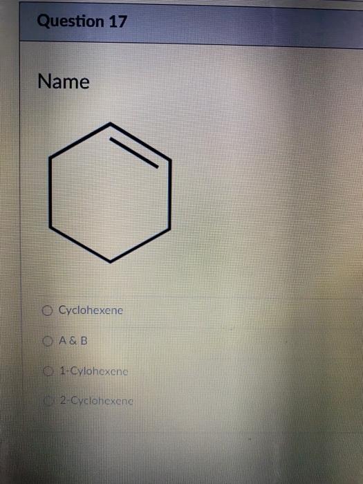 Solved Question 17 Name Cyclohexene O A&B 01-Cylohexene | Chegg.com