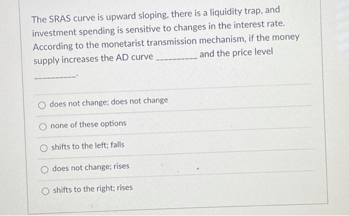 Solved The SRAS curve is upward sloping, there is a | Chegg.com