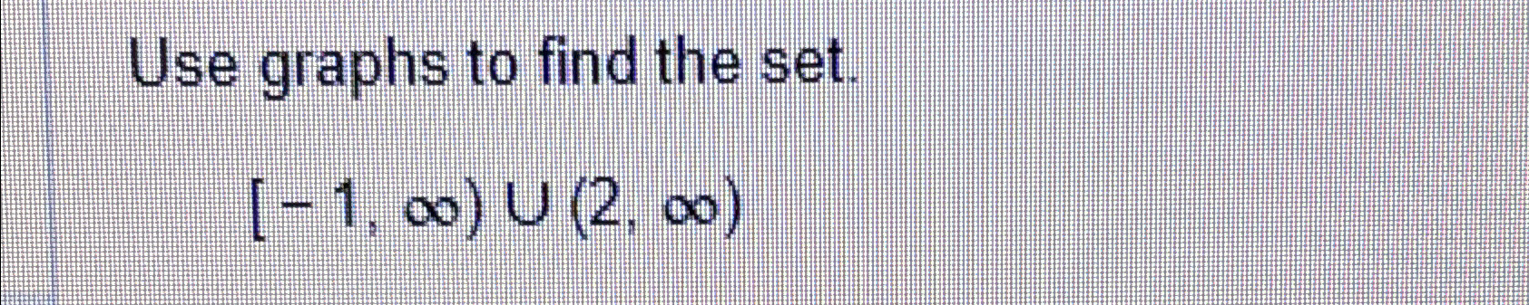 Use graphs to find the set.[-1,∞)∪(2,∞) | Chegg.com