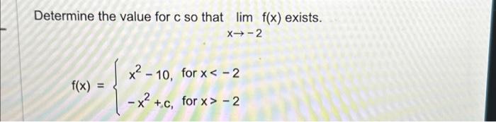 Solved Determine the value for c so that lim f(x) exists. | Chegg.com