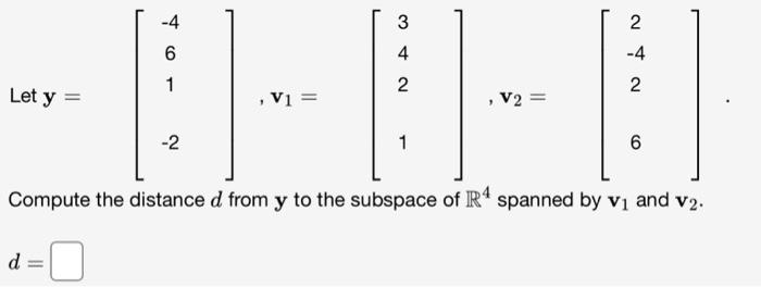 Solved Let y=⎣⎡−461−2⎦⎤,v1=⎣⎡3421⎦⎤,v2=⎣⎡2−426⎦⎤ Compute the | Chegg.com