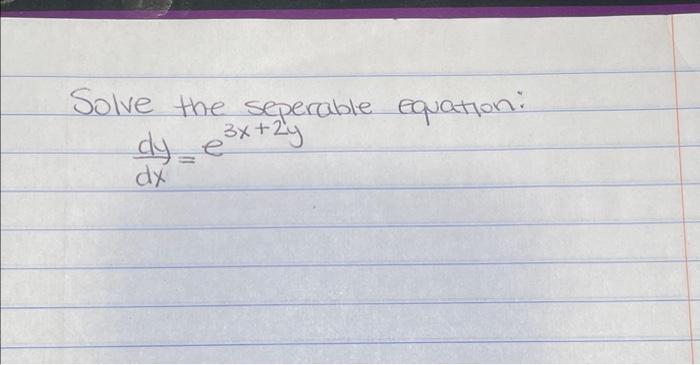 Solved Solve the seperable equation: dxdy=e3x+2y | Chegg.com