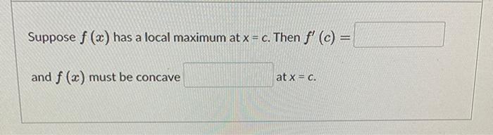 Solved Suppose f(x) has a local maximum at x=c. Then f′(c)= | Chegg.com