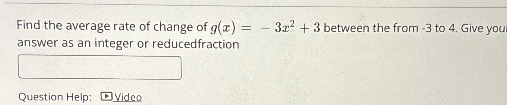 Solved Find the average rate of change of g(x)=-3x2+3 | Chegg.com