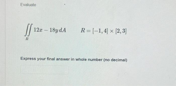 Solved Evaluate ∬R12x−18ydAR=[−1,4]×[2,3] Express your final | Chegg.com