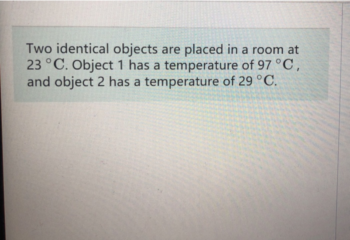 Solved Two identical objects are placed in a room at 23 °C. | Chegg.com
