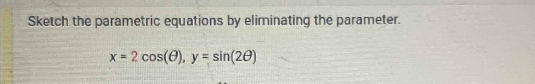 Solved Sketch the parametric equations by eliminating the | Chegg.com