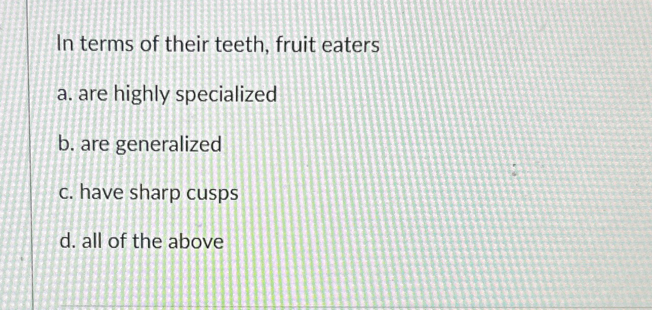 Solved In terms of their teeth, fruit eatersa. ﻿are highly | Chegg.com