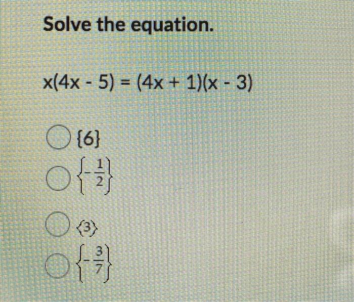 Solved Solve the equation. x(4x - 5) = (4x + 1)(x - 3) O {6} | Chegg.com