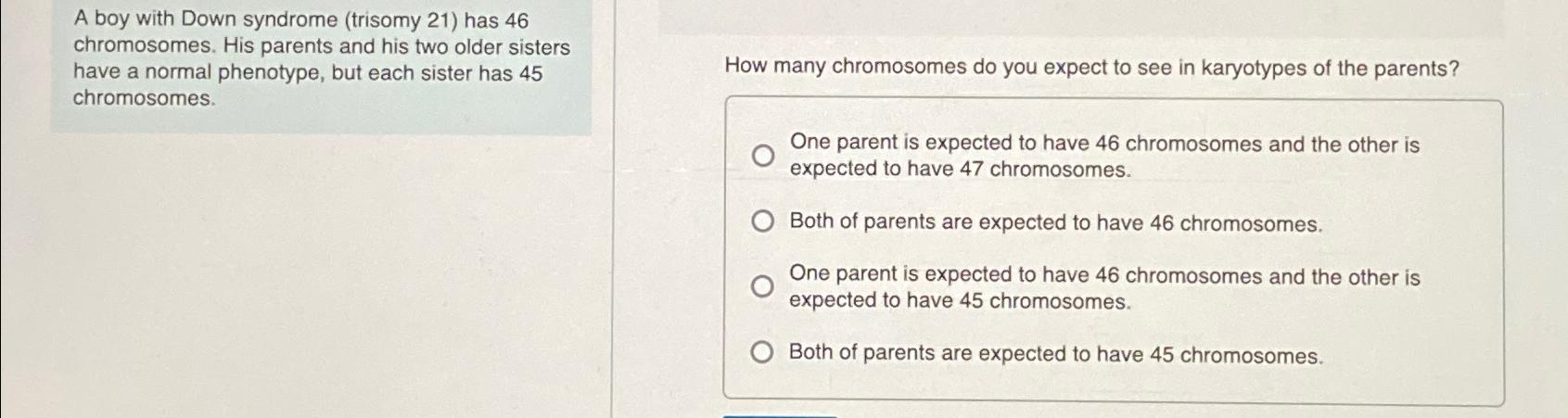 Solved A boy with Down syndrome (trisomy 21 ) ﻿has 46 | Chegg.com