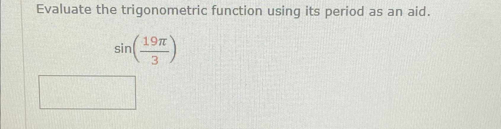 Solved Evaluate the trigonometric function using its period | Chegg.com