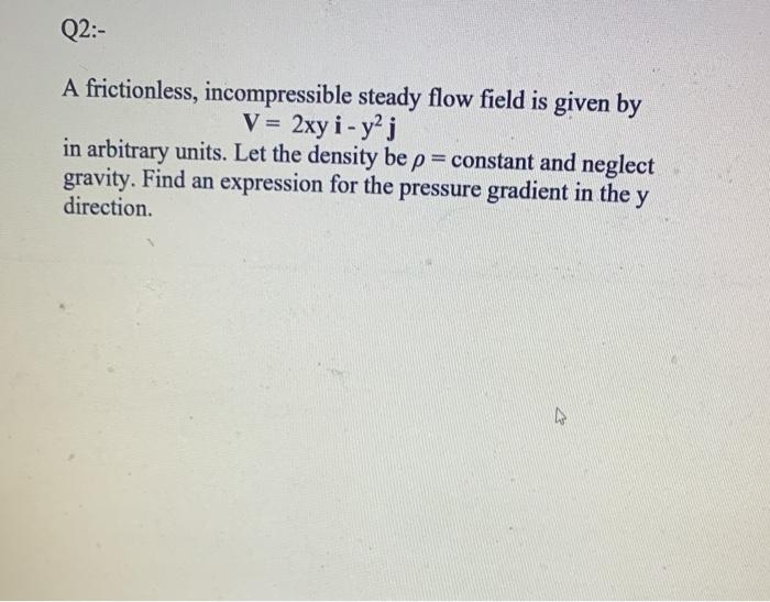 Solved Q2:- A frictionless, incompressible steady flow field | Chegg.com