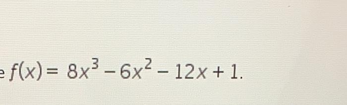 Solved f(x)= 8x3 - 6x2 – 12x + 1. | Chegg.com
