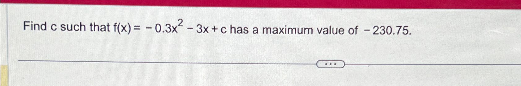 Solved Find c ﻿such that f(x)=-0.3x2-3x+c ﻿has a maximum | Chegg.com