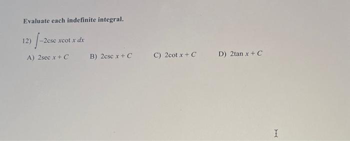 Solved Evaluate each indefinite integral. 12) ∫−2cscxcotxdx | Chegg.com