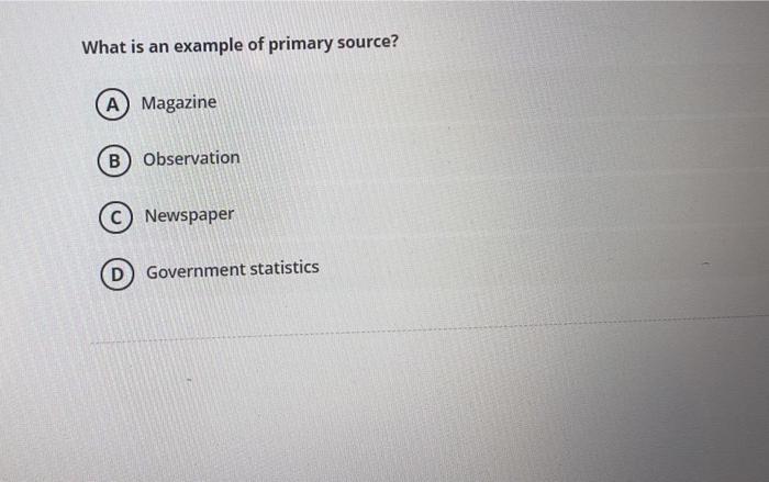 Solved What is an example of primary source? (A) Magazine B) | Chegg.com