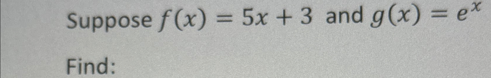 Solved Suppose f(x)=5x+3 ﻿and g(x)=exFind: | Chegg.com
