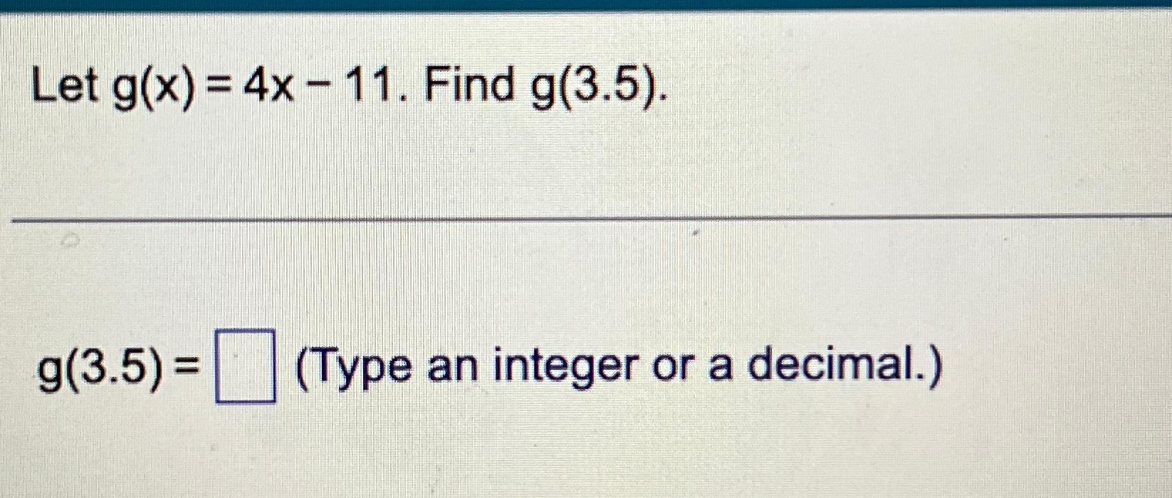 Solved Let g(x)=4x-11. ﻿Find g(3.5)g(3.5)=, (Type an integer | Chegg.com