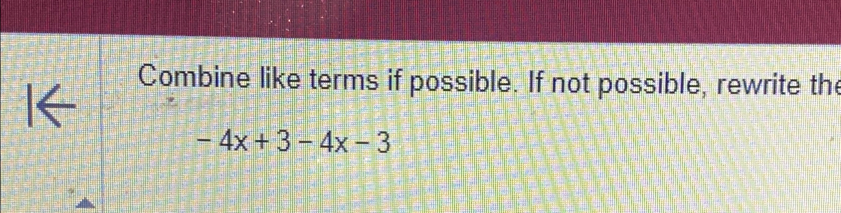 Solved Combine like terms if possible. If not possible, | Chegg.com