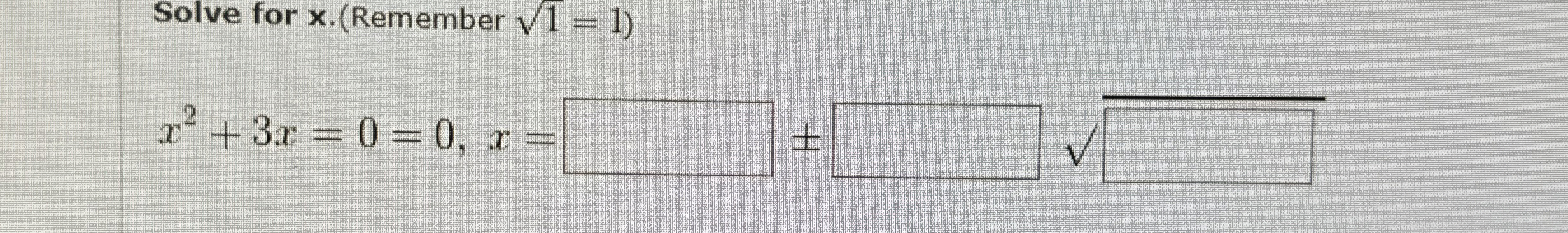 Solved Solve for x.(Remember 12=1 )x2+3x=0=0,x= +- | Chegg.com