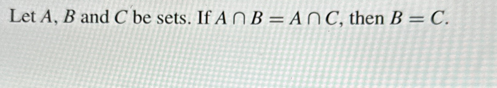 Solved Let A,B ﻿and C ﻿be sets. If A∩B=A∩C, ﻿then B=C. | Chegg.com